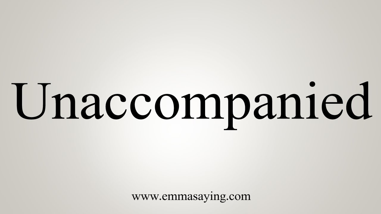How To Say Unaccompanied - YouTube