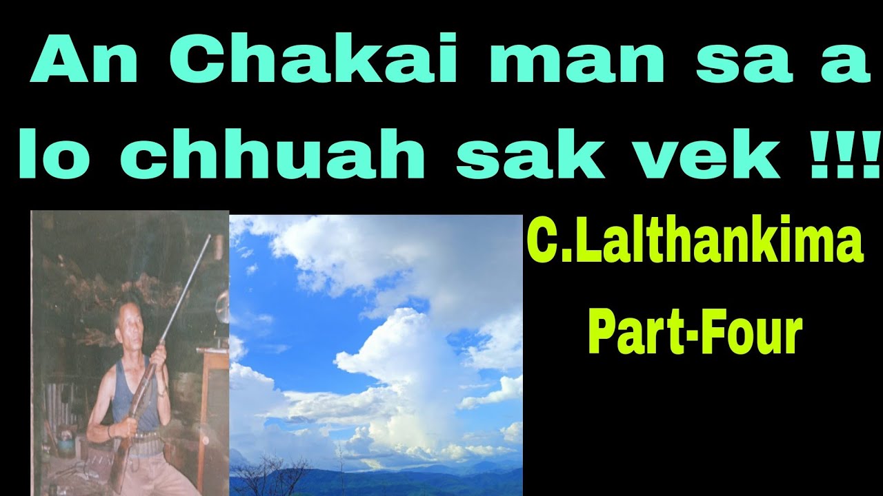An Chakai man sa a chhuah sak vek !!! C.Lalthankima Part-Four Kawlkulh ...