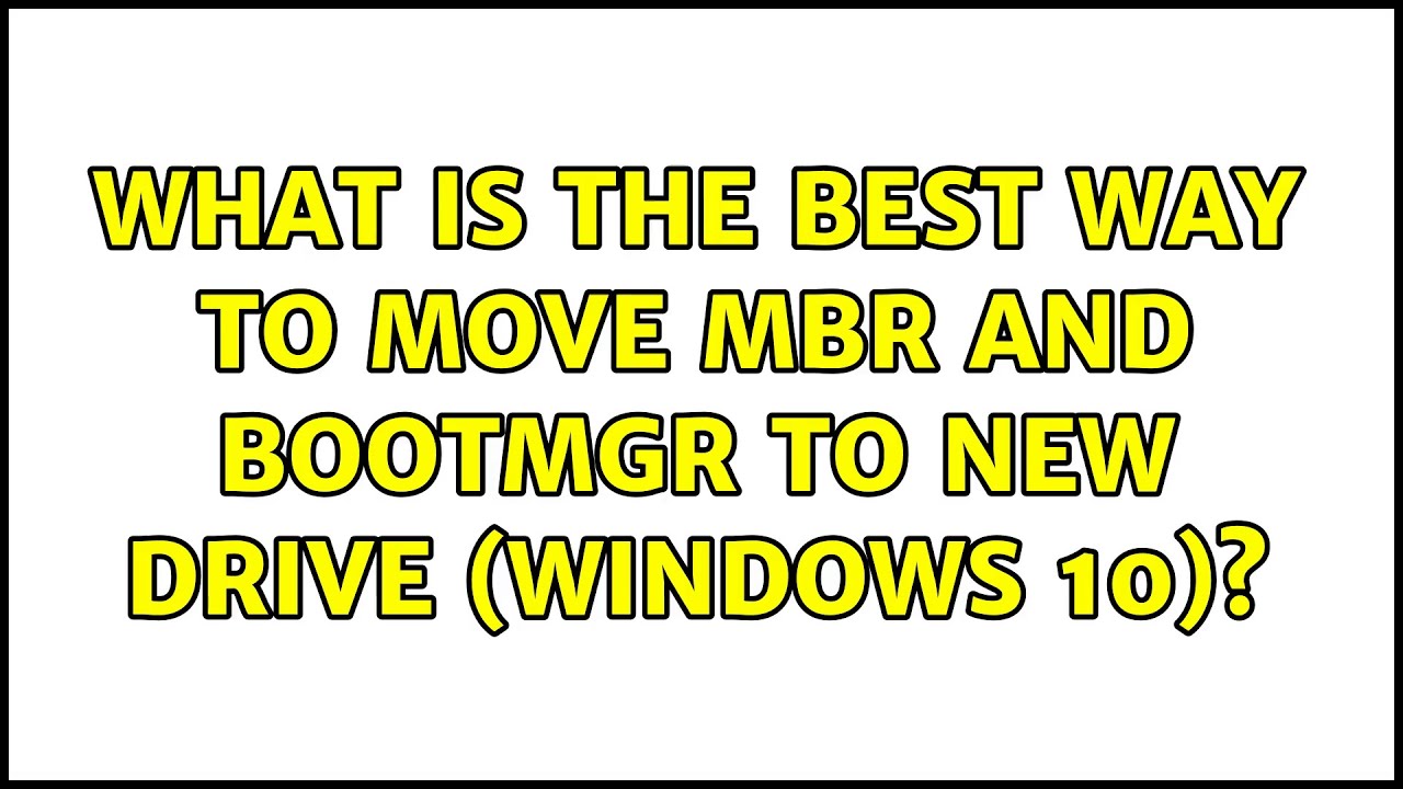What is the best way to move MBR and bootmgr to new drive (Windows 10 ...