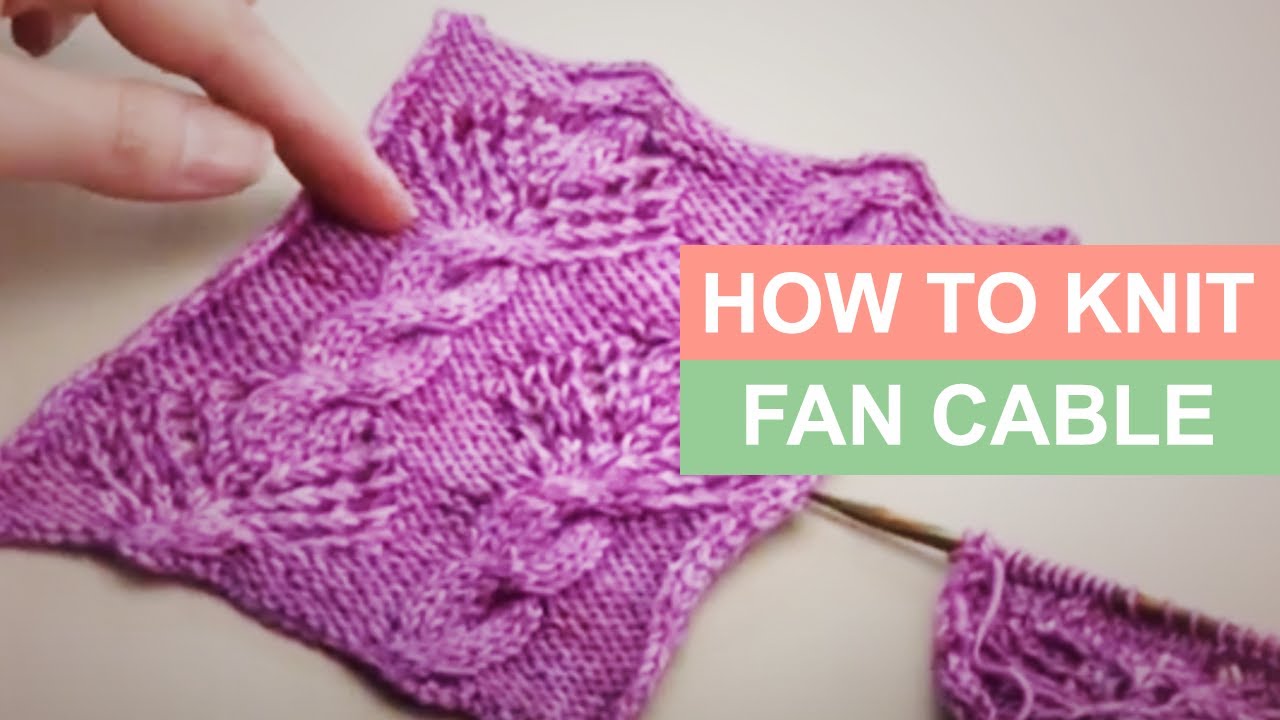 How to Knit: Fan Cables | Knitting Patterns | Stitch Along for ...