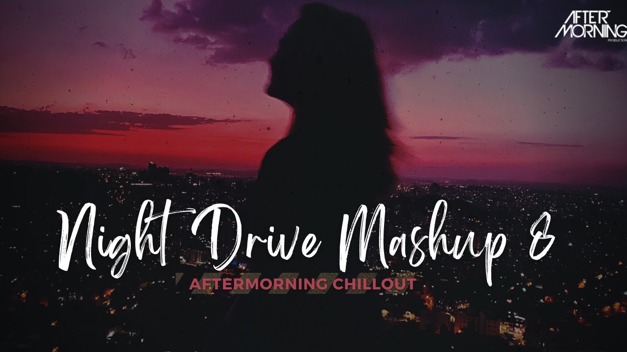 Night Drive Mashup 8 | Best of Romantic Emotional Bollywood Mashup ...