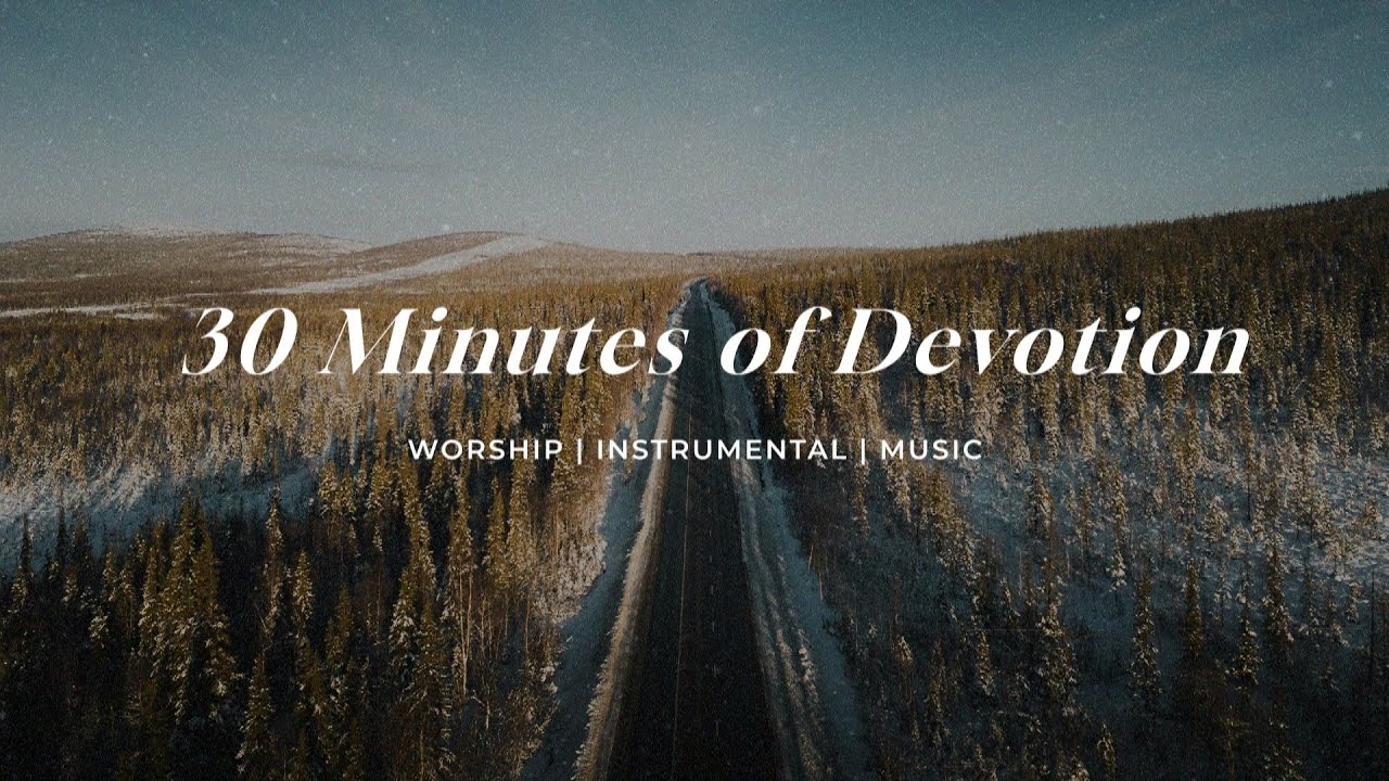 30 Minutes Of Devotion | Soaking Worship Music Into Heavenly Sounds ...