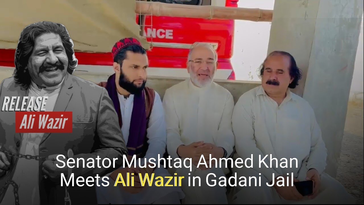 Senator Mushtaq Ahmed Khan Meets Ali Wazir in Gadani Jail & Shares ...