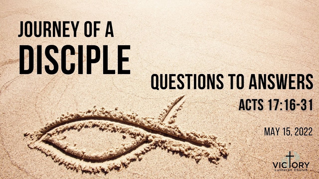 05/15/22 Journey of a Disciple: Questions to Answers - Acts 17:16-31 ...