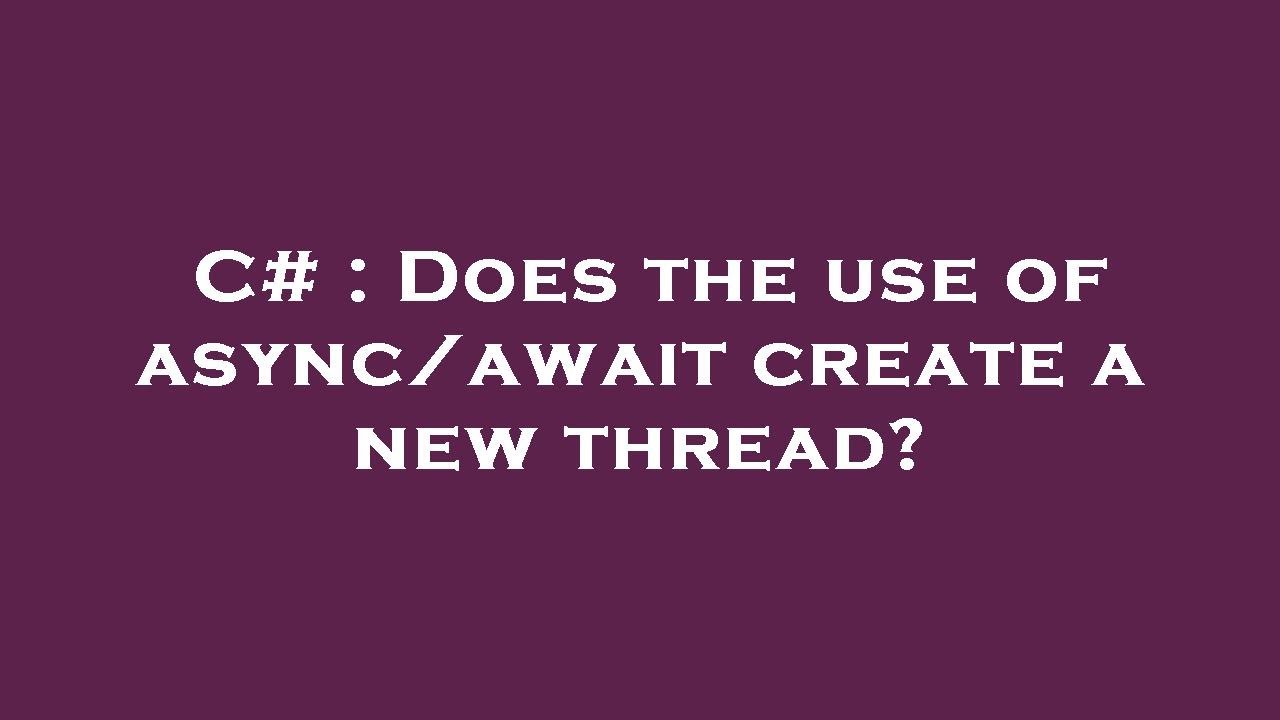 C Does The Use Of Asyncawait Create A New Thread Youtube
