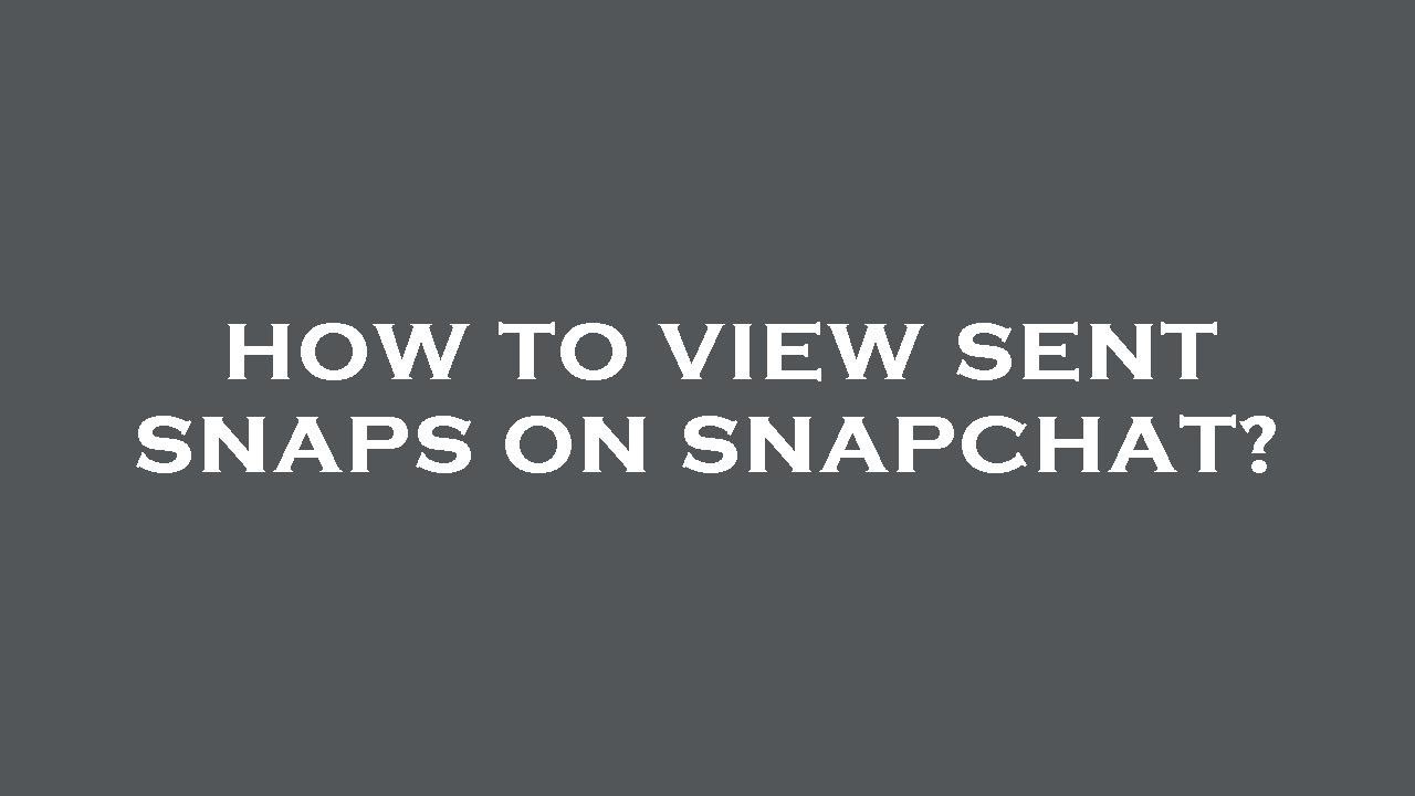 How to view sent snaps on snapchat? - YouTube