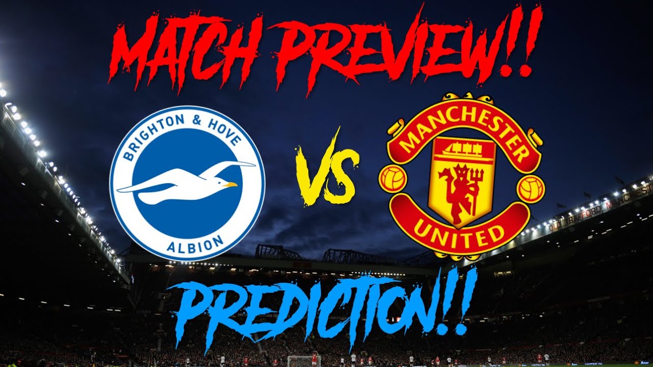 Brighton Vs Manchester United Match Preview And Prediction Top 4 Race