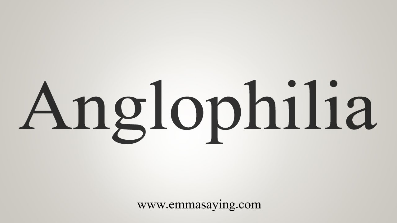 How To Say Anglophilia - YouTube