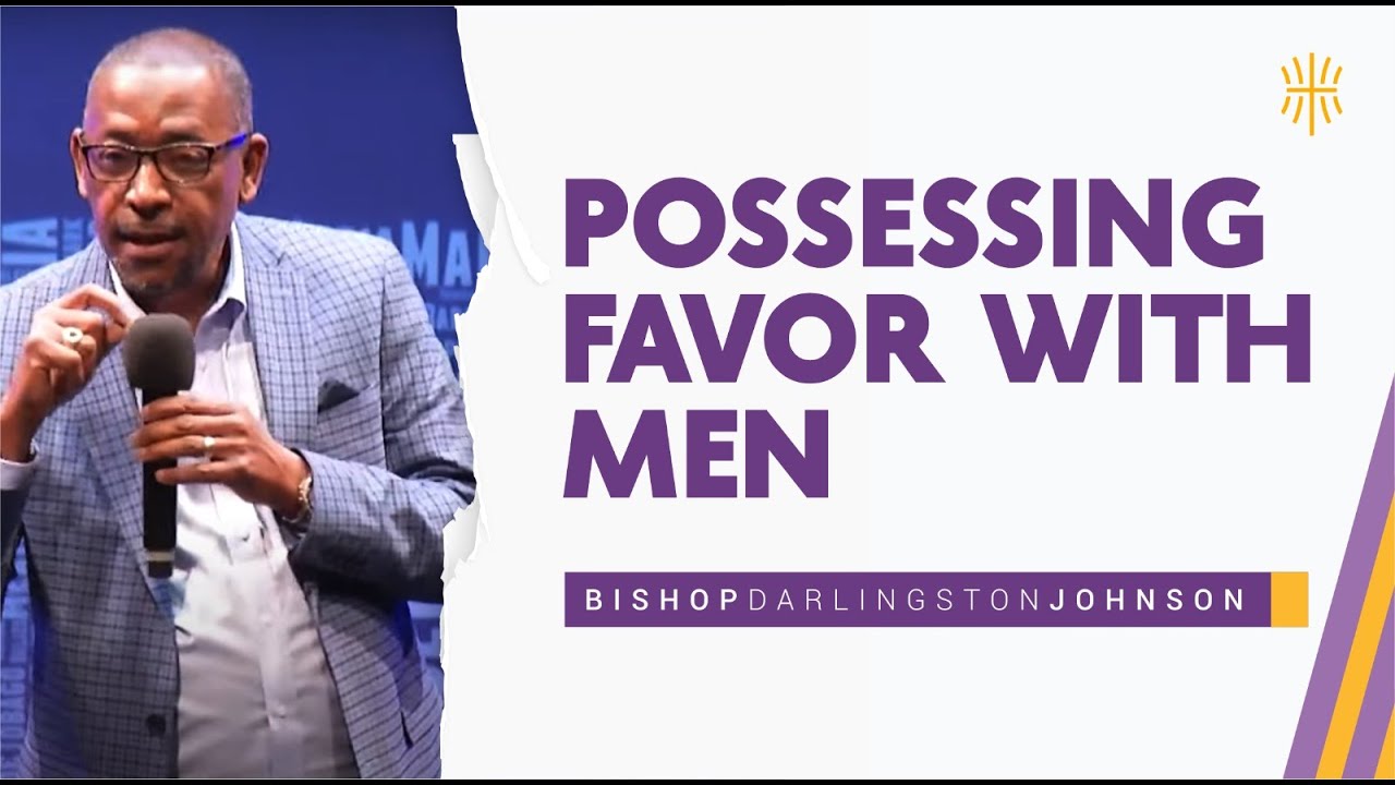 Possessing Favor With Men | Bishop Darlingston Johnson - YouTube
