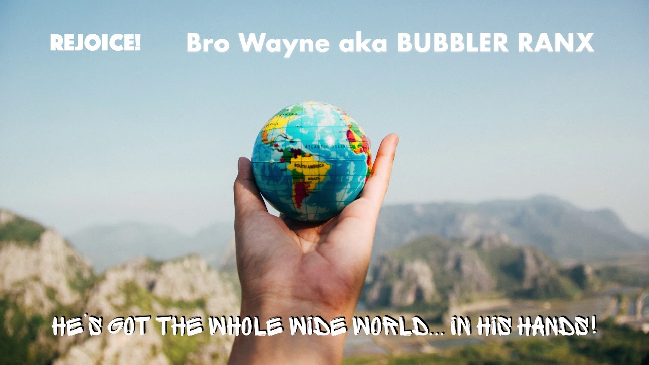 Rejoice 2017 Bro Wayne aka BUBBLER RANX "He's Got The Whole Wide World ...