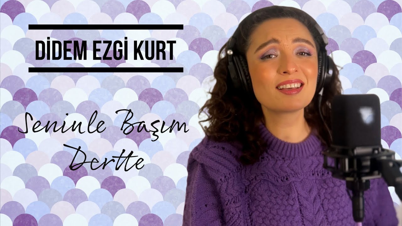 Didem Ezgi Kurt - '' SENİNLE BAŞIM DERTTE '' Selami Şahin Cover Video ...