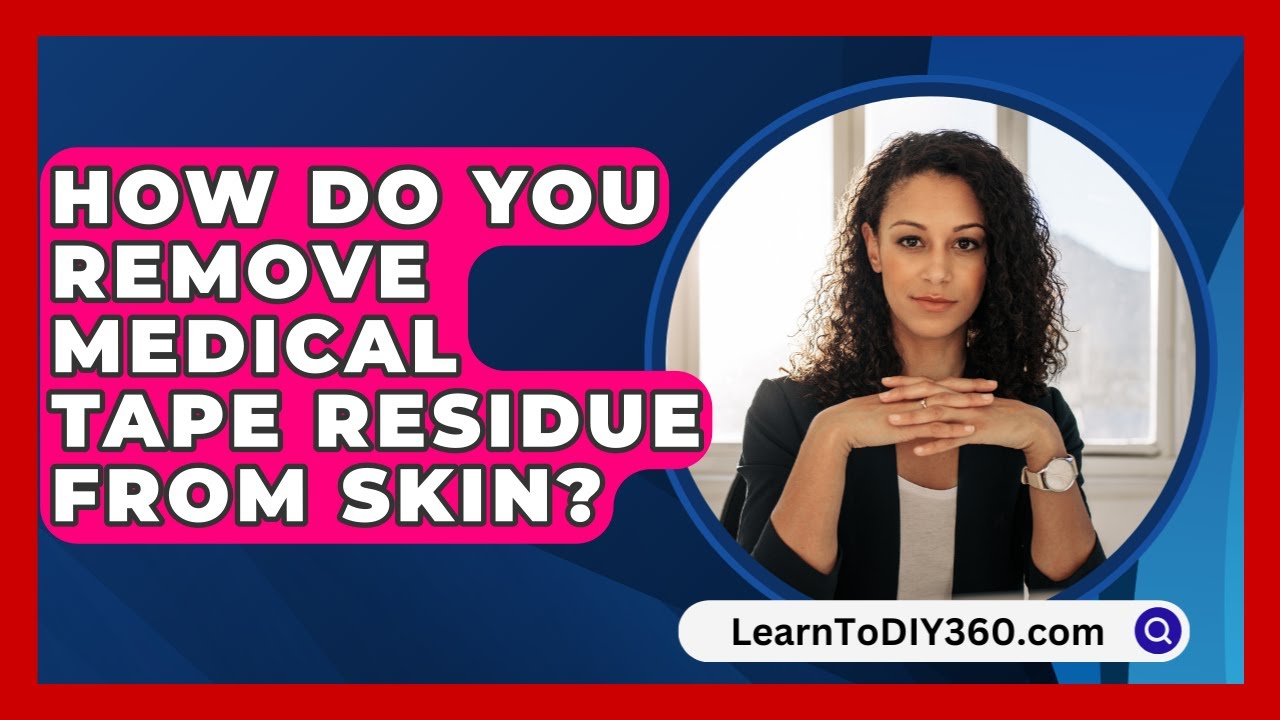 How Do You Remove Medical Tape Residue From Skin? - LearnToDIY360.com ...