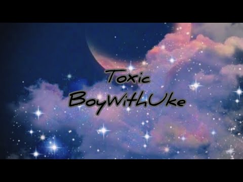 Toxic-BoyWithUke (FOR PERSONAL REASONS ONLY) - YouTube