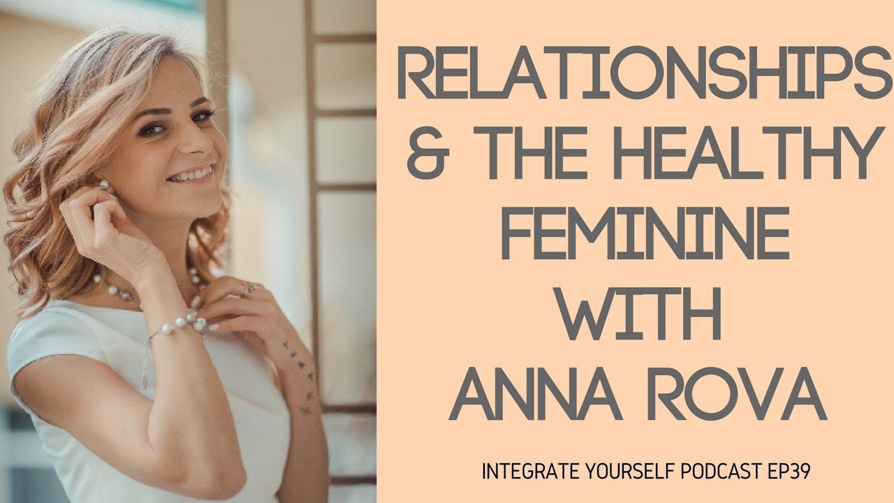 Relationships & The Healthy Feminine & Masculine With Anna Rova ...
