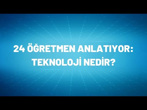 24 Öğretmen Anlatıyor: Teknoloji Nedir?