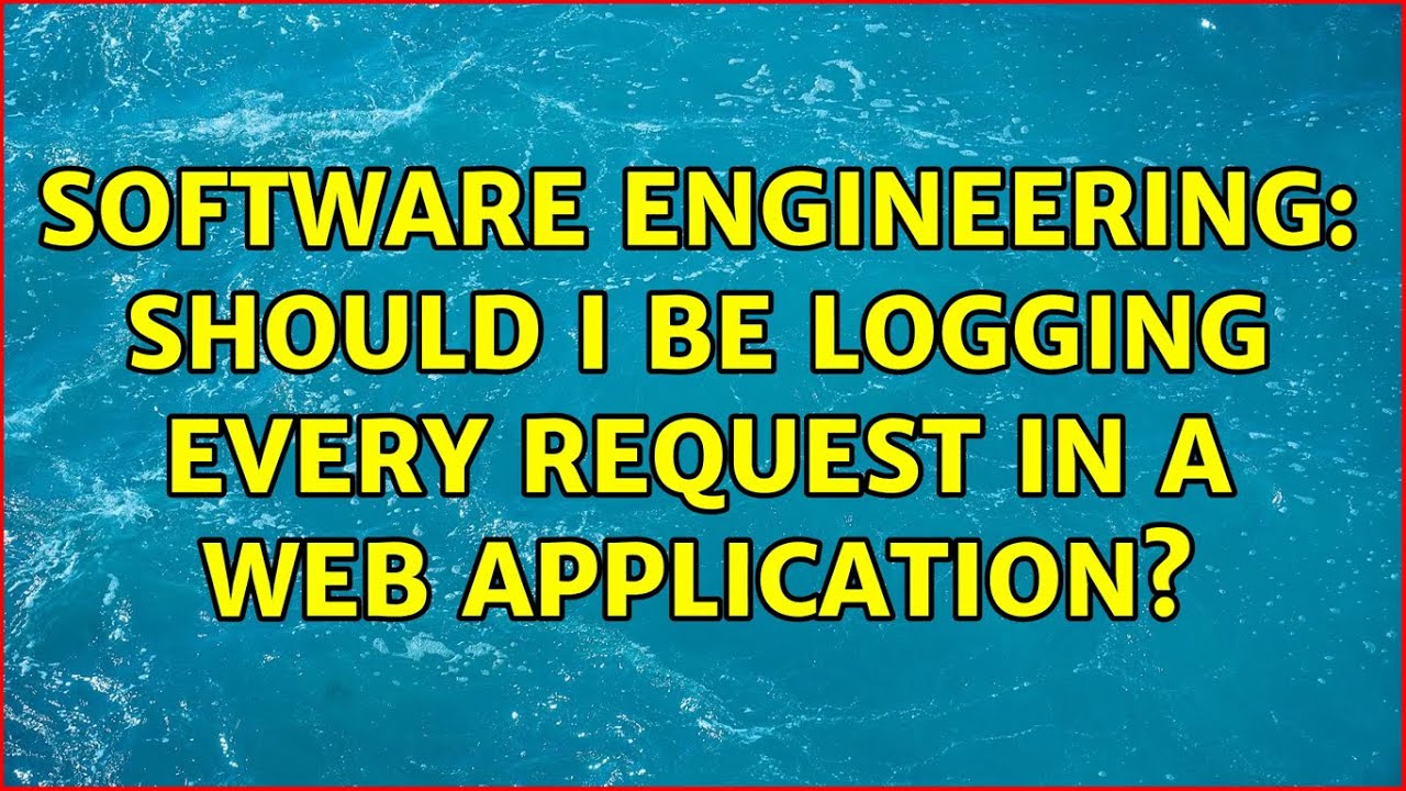 Software Engineering: Should I be logging every request in a web ...