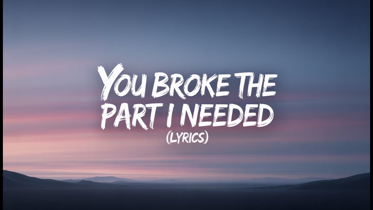 You Broke the Part I Needed ( Lyrics ) | Heartbreak Lyrics Video - YouTube