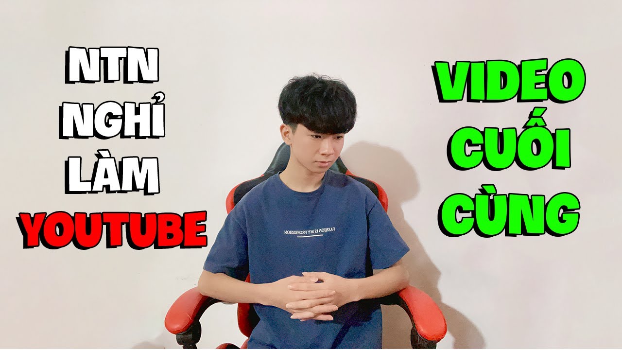 Vlog | Video cuối cùng , NTN quyết định dừng làm YouTube vì lý do ...
