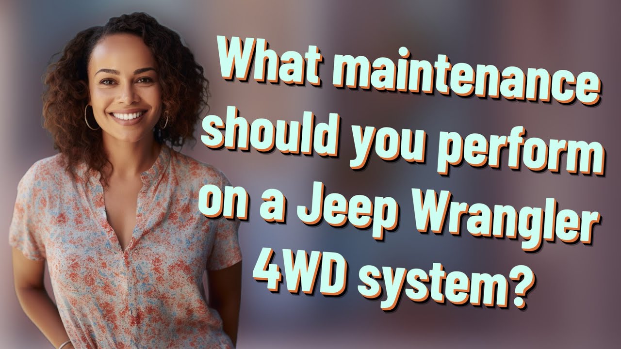 What maintenance should you perform on a Jeep Wrangler 4WD system ...