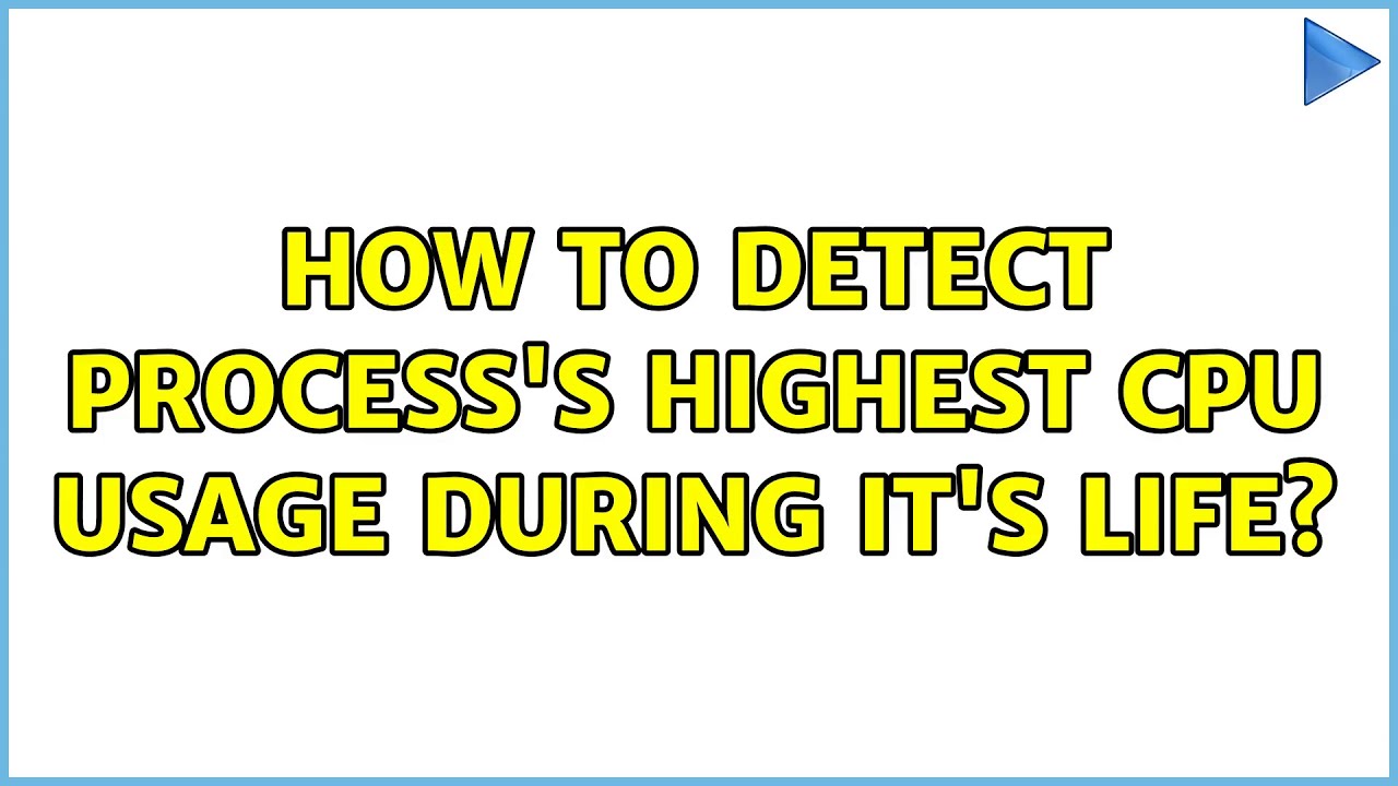 How to detect process's highest cpu usage during it's life? (2 ...