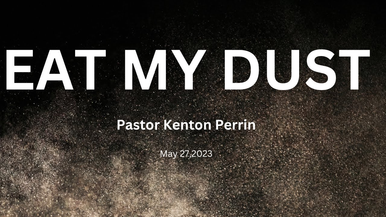 Eat My Dust || Pastor Kenton Perrin || May 27, 2023 - YouTube