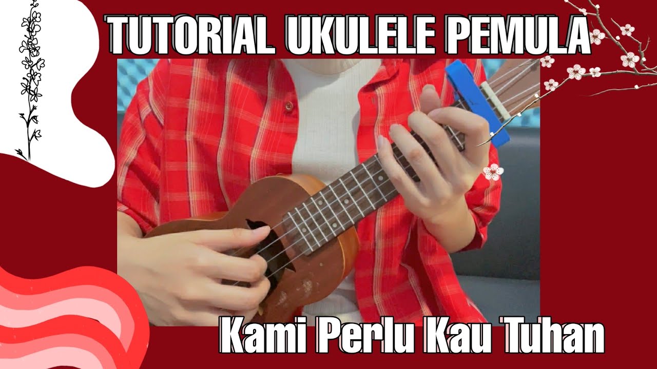Tutorial Ukulele Pemula: Kami Perlu Kau Tuhan (petikan) - YouTube