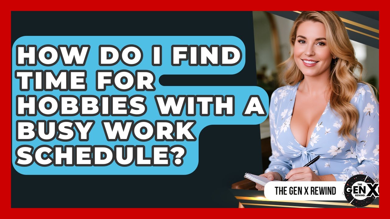 How Do I Find Time For Hobbies With A Busy Work Schedule? - The Gen X ...