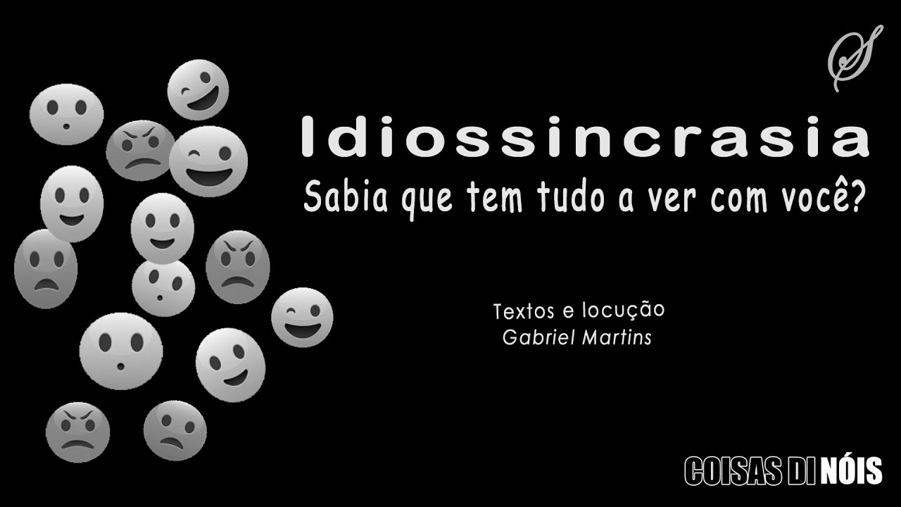 Idiossincrasias. O que são? E o que você tem com isso? Tudo. Com você ...