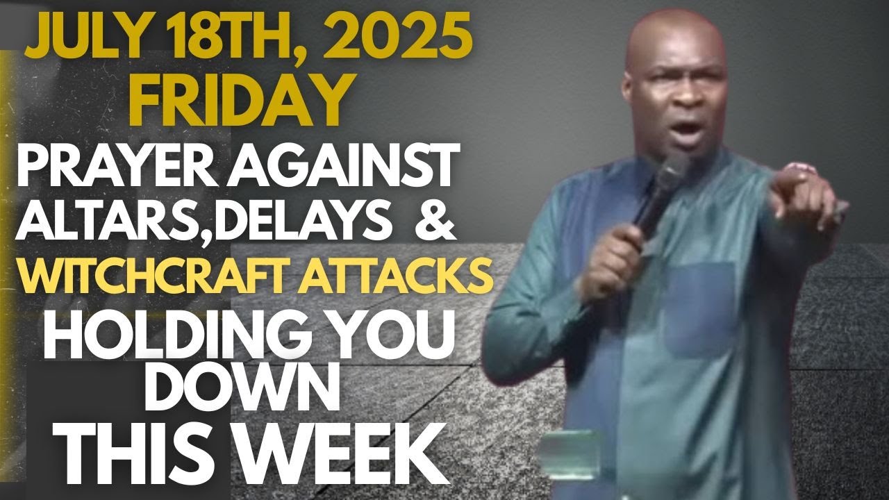 18TH JULY 2025: Destroy Altars, Delays & Witchcraft Attacks - APOSTLE ...