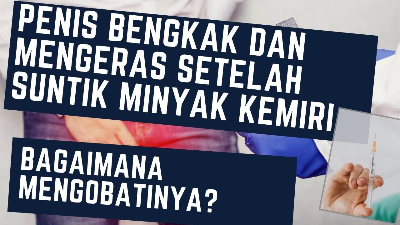 Penis Bengkak Dan Mengeras Setelah Suntik Minyak Kemiri, Bagaimana Mengobatinya? - YouTube
