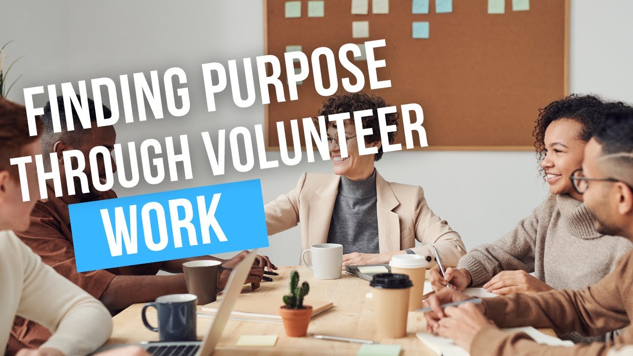 Discovering Purpose Finding Meaning Through Volunteer Work - YouTube