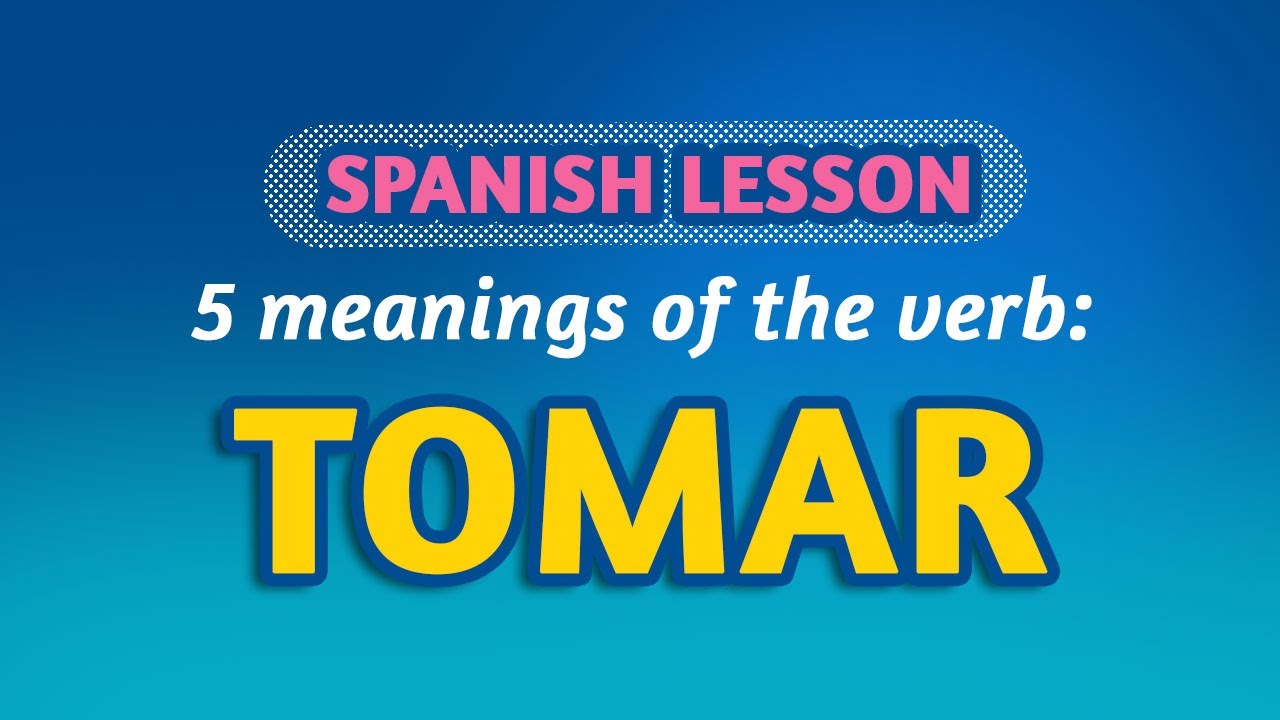 SPANISH LESSON: 5 COMMON MEANINGS of TOMAR - YouTube
