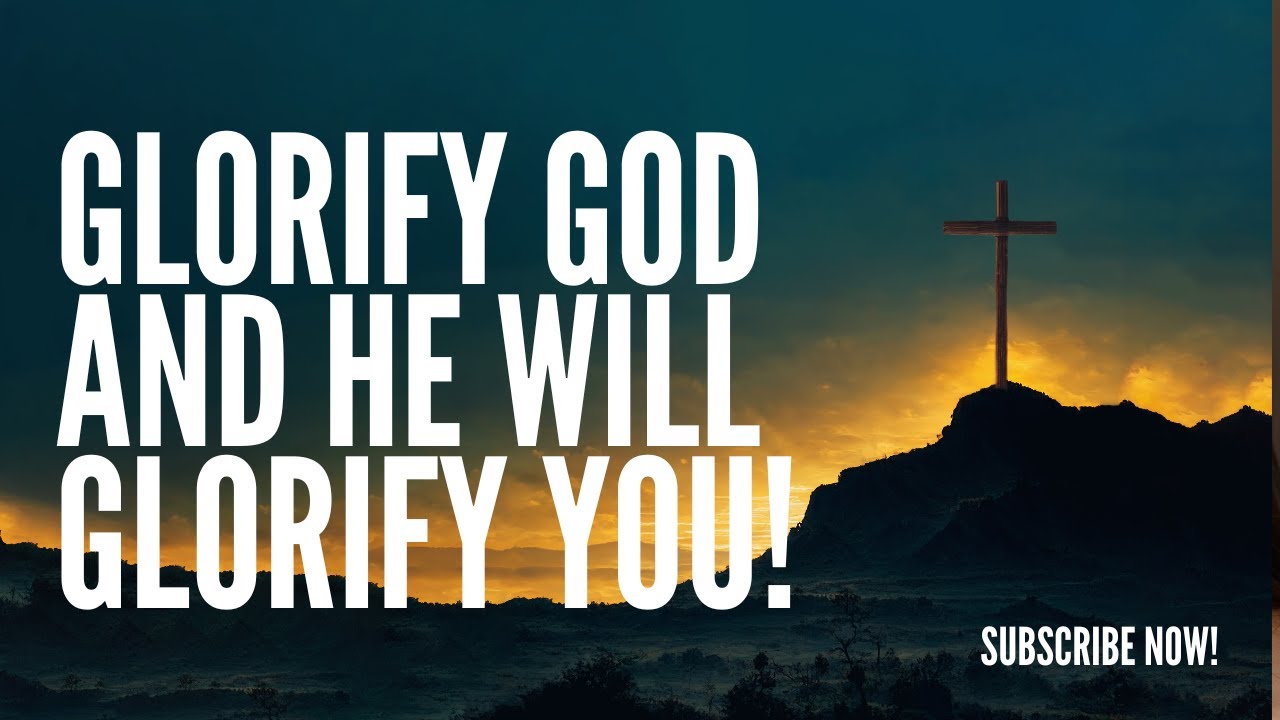 Glorify God and He Will Glorify You! - YouTube