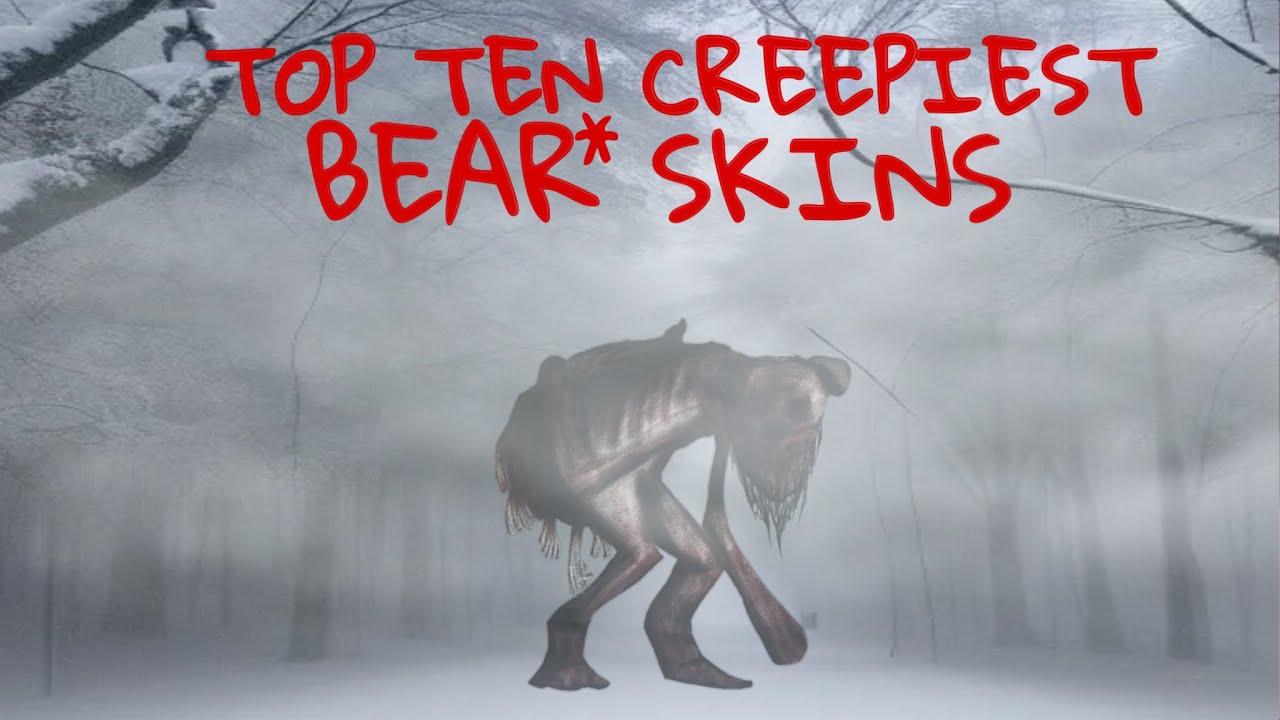 Top Ten CREEPIEST Bear* Skins - YouTube