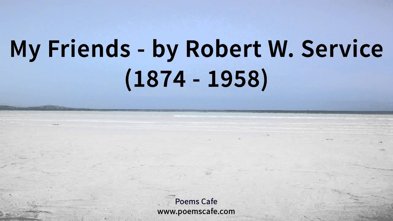My Friends by Robert W Service 1874 1958 - YouTube