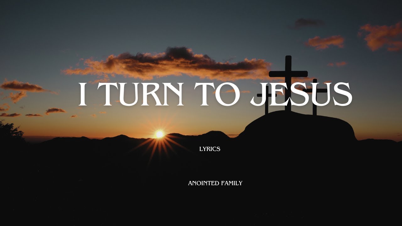 Anointed Family - I Turn To Jesus [ lyrics ] - YouTube