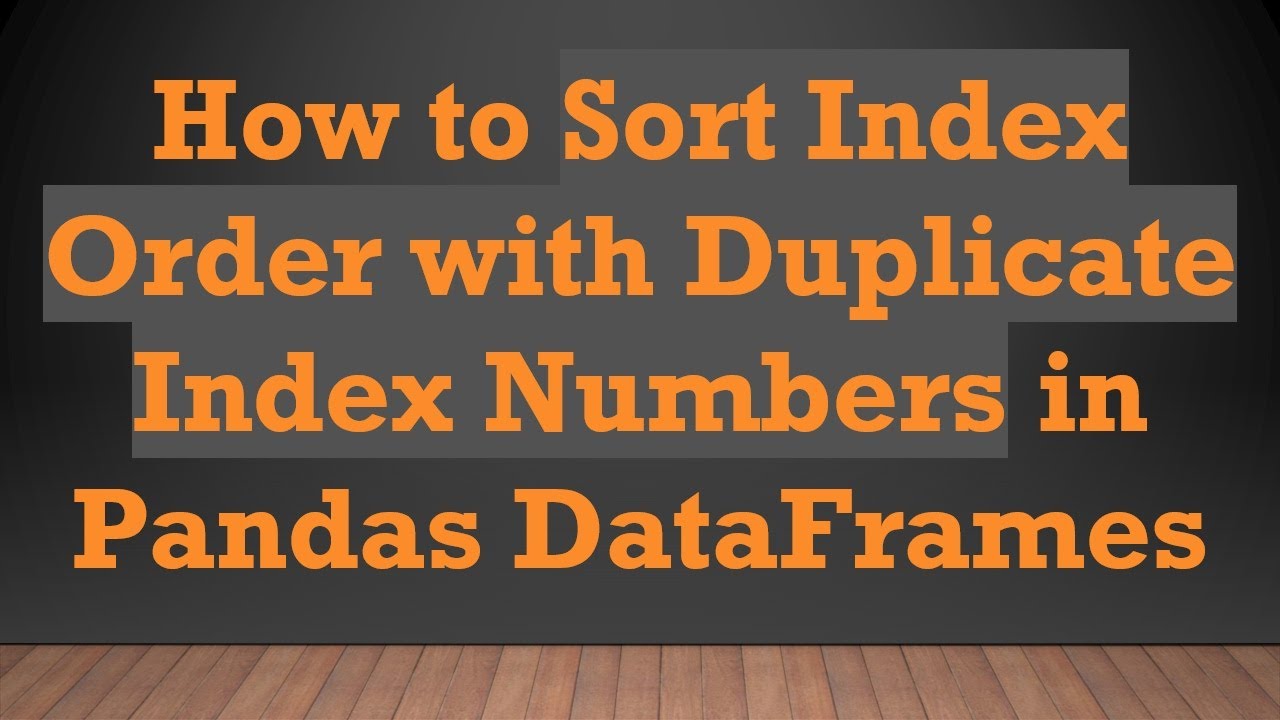 How To Sort Index Order With Duplicate Index Numbers In Pandas Dataframes Youtube