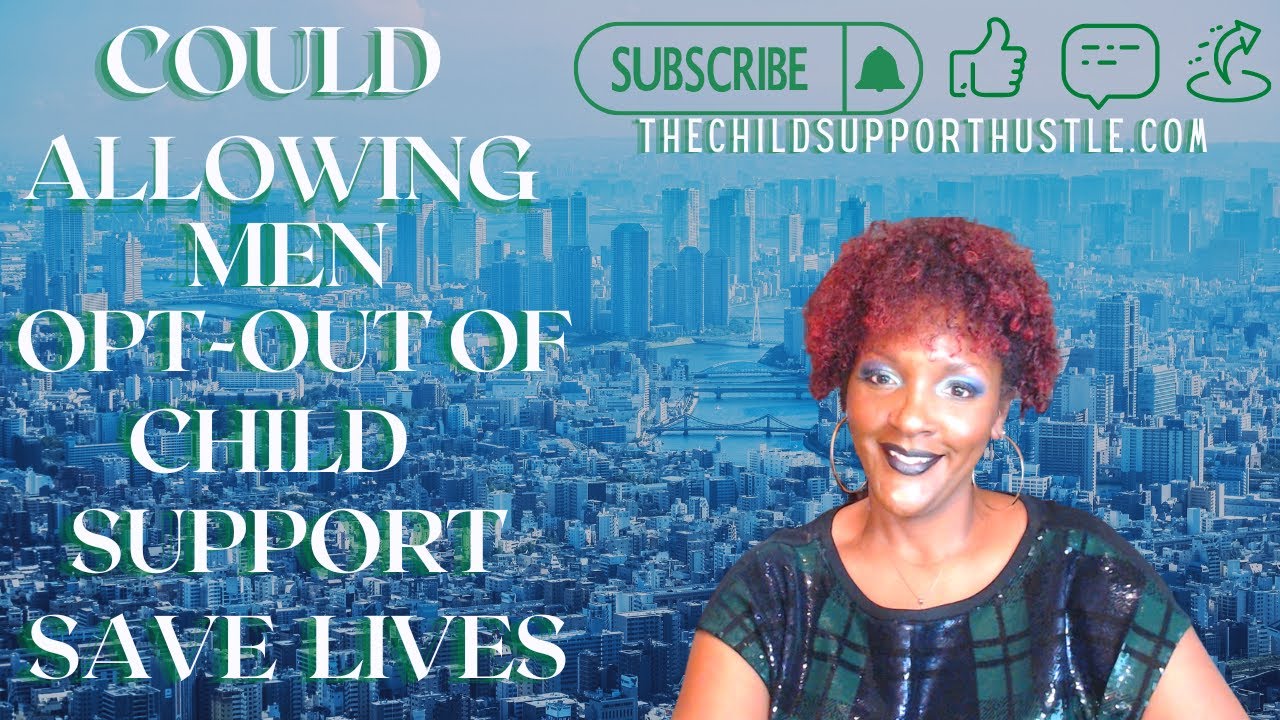 COULD ALLOWING MEN TO OPT-OUT OF CHILD SUPPORT & FATHERHOOD SAVE LIVES ...