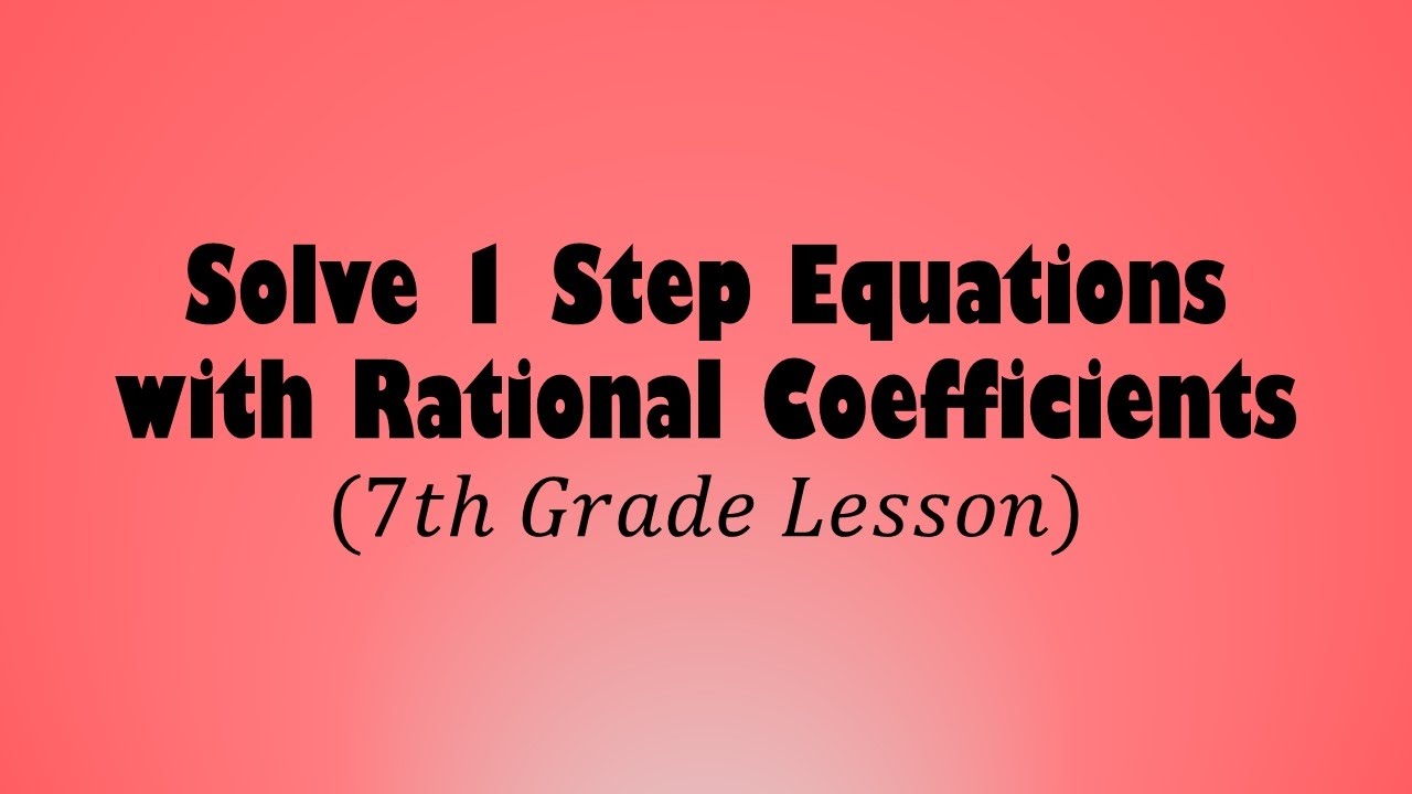 Solve 1 Step Equations With Rational Coefficients 7th Grade Lesson Solve 1 Step Equations With Rational Coefficients 7th Grade Lesson