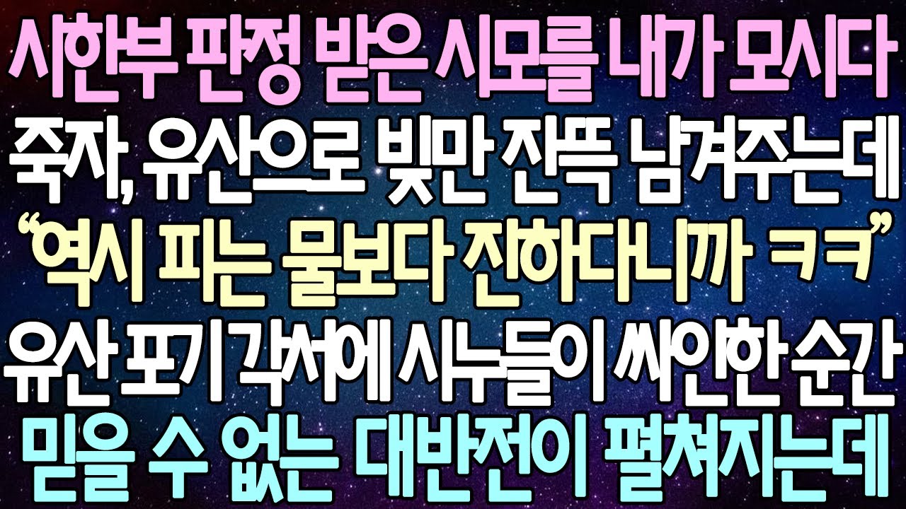 반전 사연 시한부 판정 받은 시모를 내가 모시다 죽자 유산으로 빚만 잔뜩 남겨주는데 유산 포기 각서에 시누들이 싸인한 순간