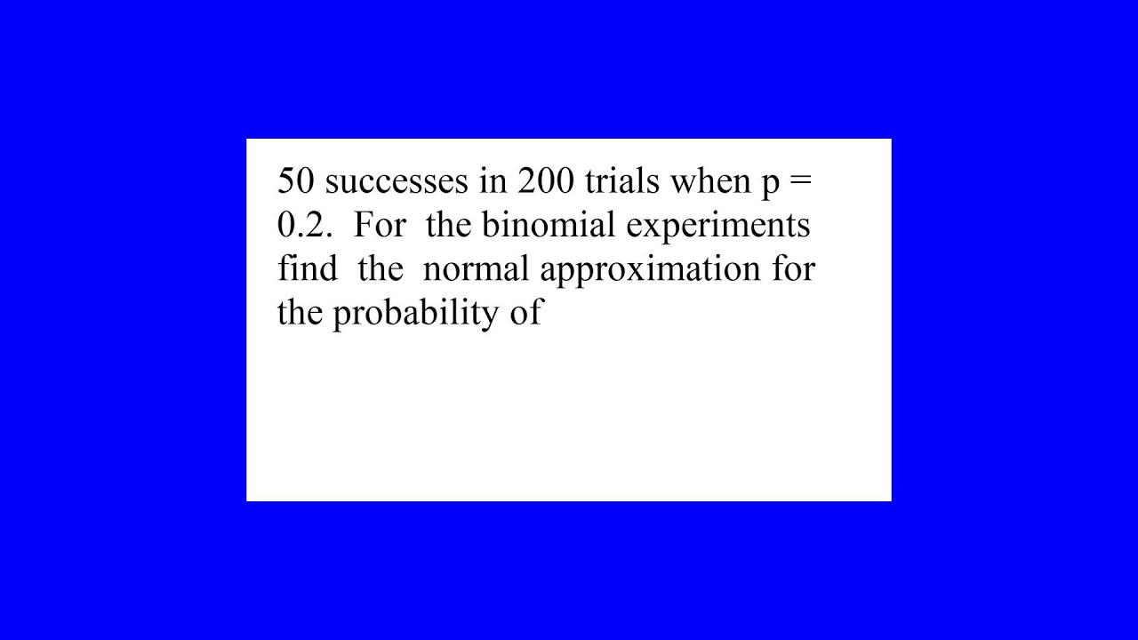 50 successes in 200 trials when p 0.2. For the binomial experiments ...