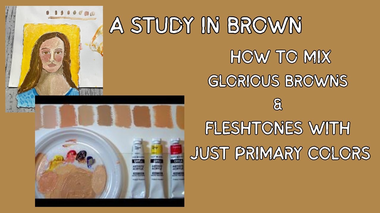 A Study in Brown - How to Mix Glorious Browns and Flesh-tones Using ...