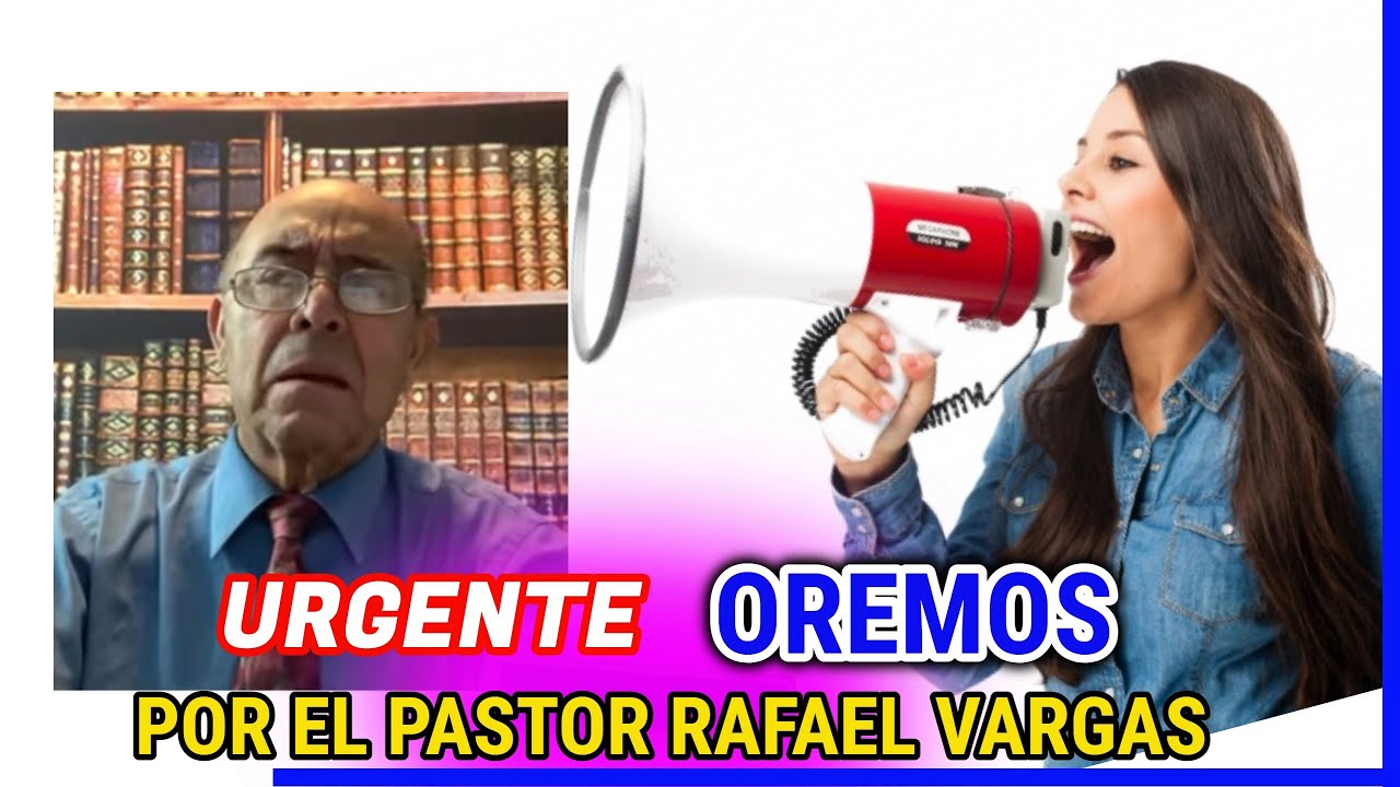ATENCION URGENTE - OREMOS POR EL PASTOR RAFAEL VARGAS - YouTube