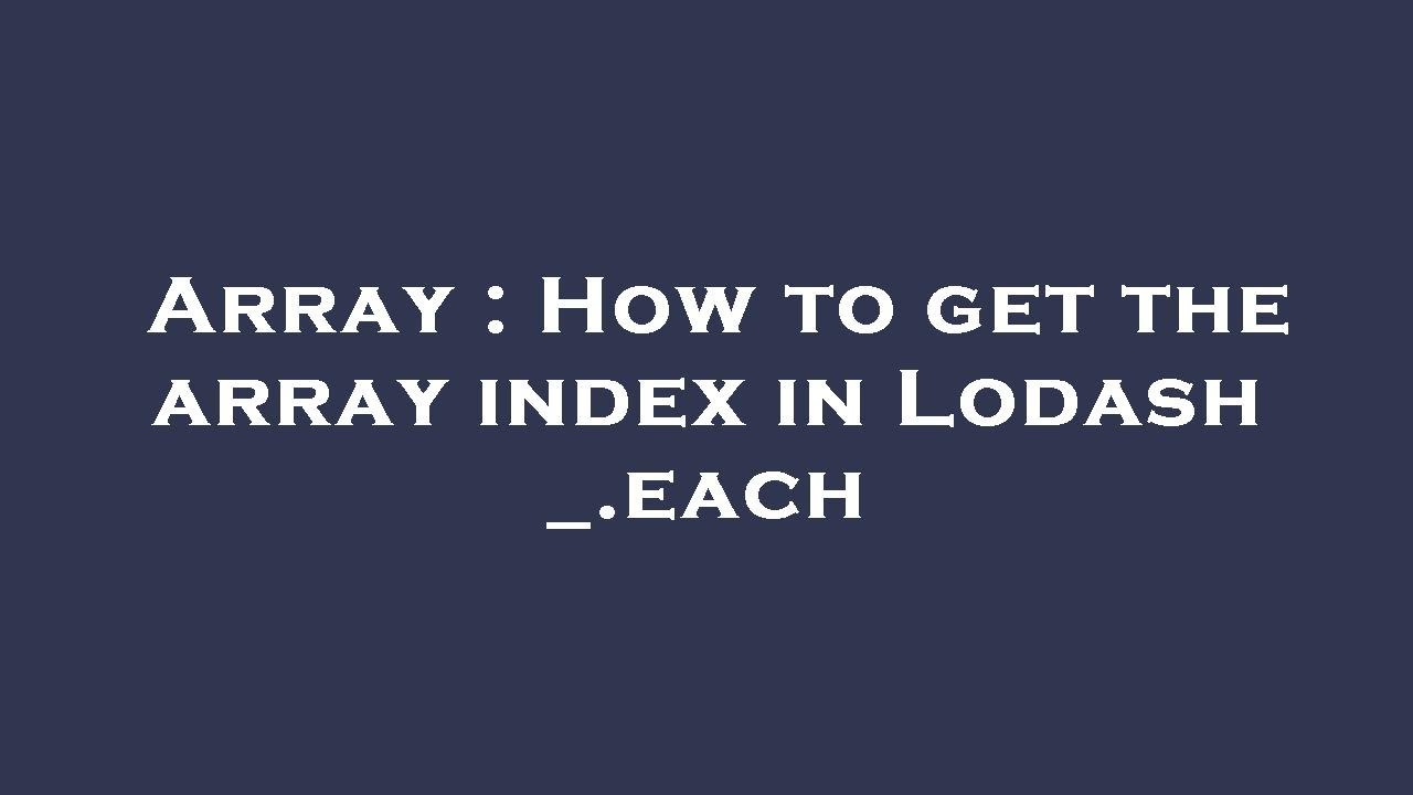 Array How To Get The Array Index In Lodash Each Youtube 6652