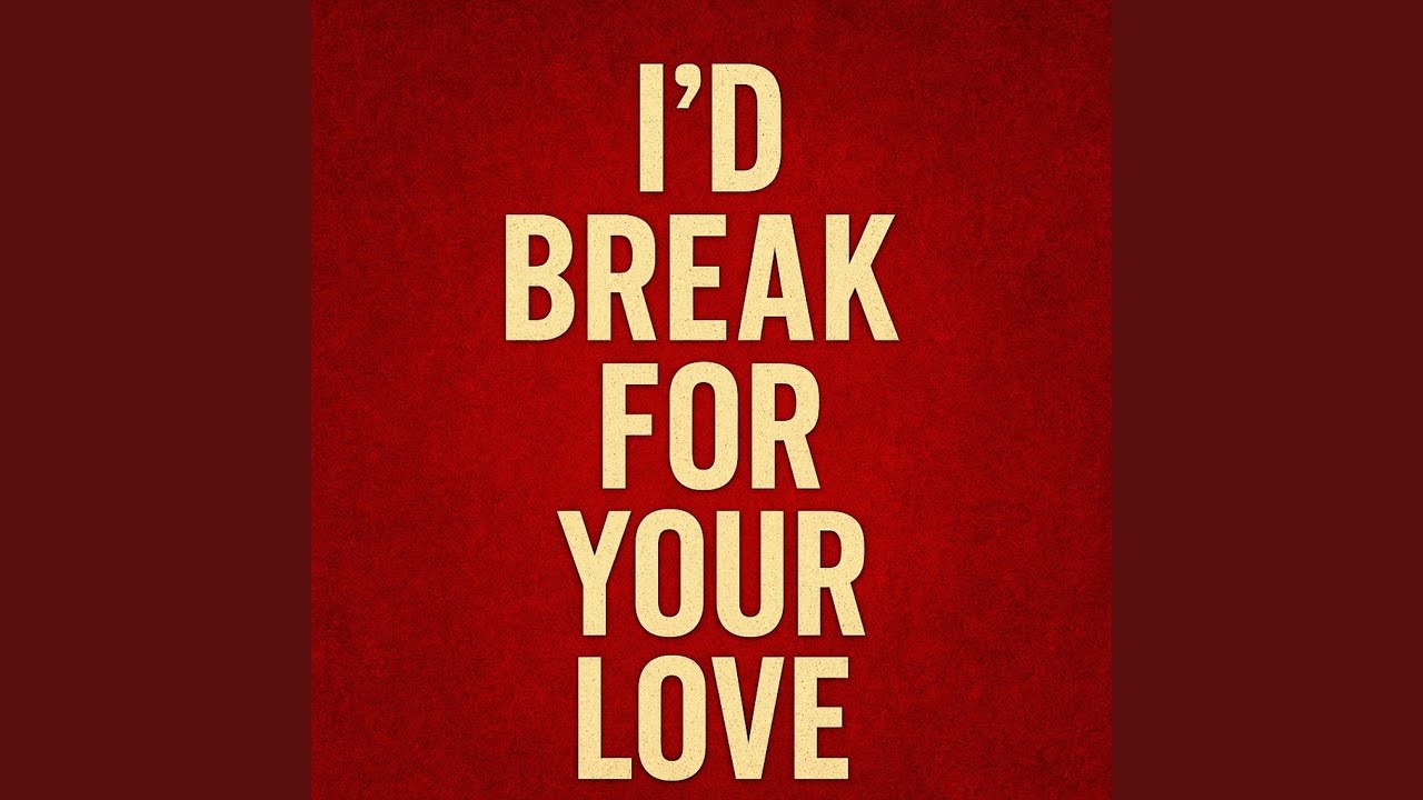 I’d Break for Your Love - YouTube