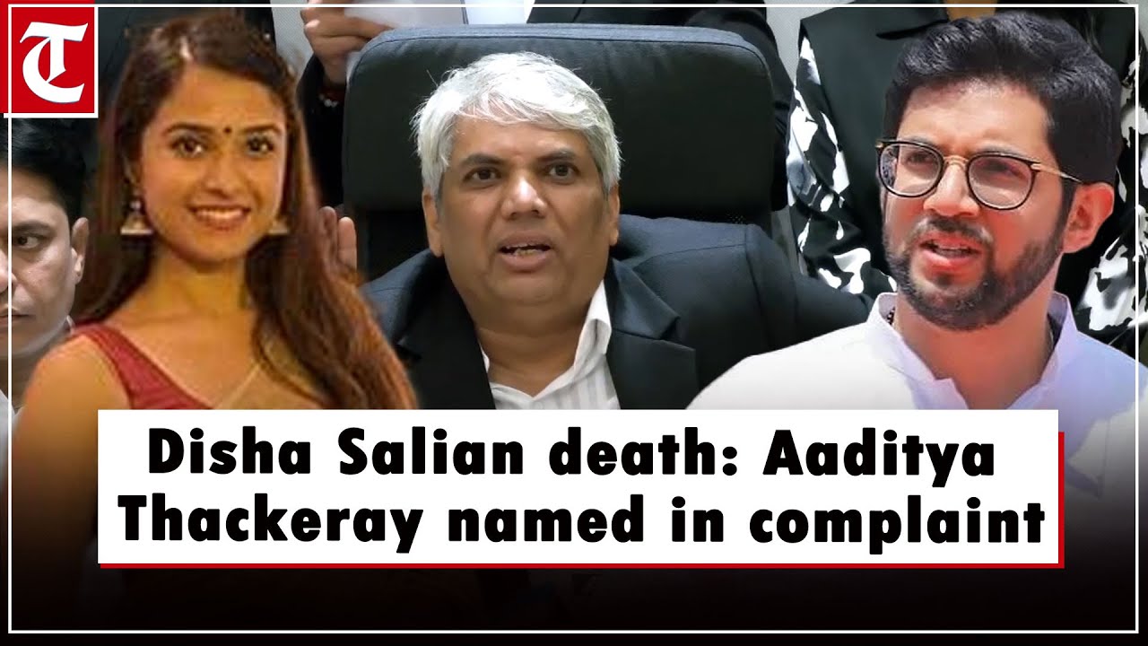 Disha Salian death case: Father names Aaditya Thackeray, former top cop ...