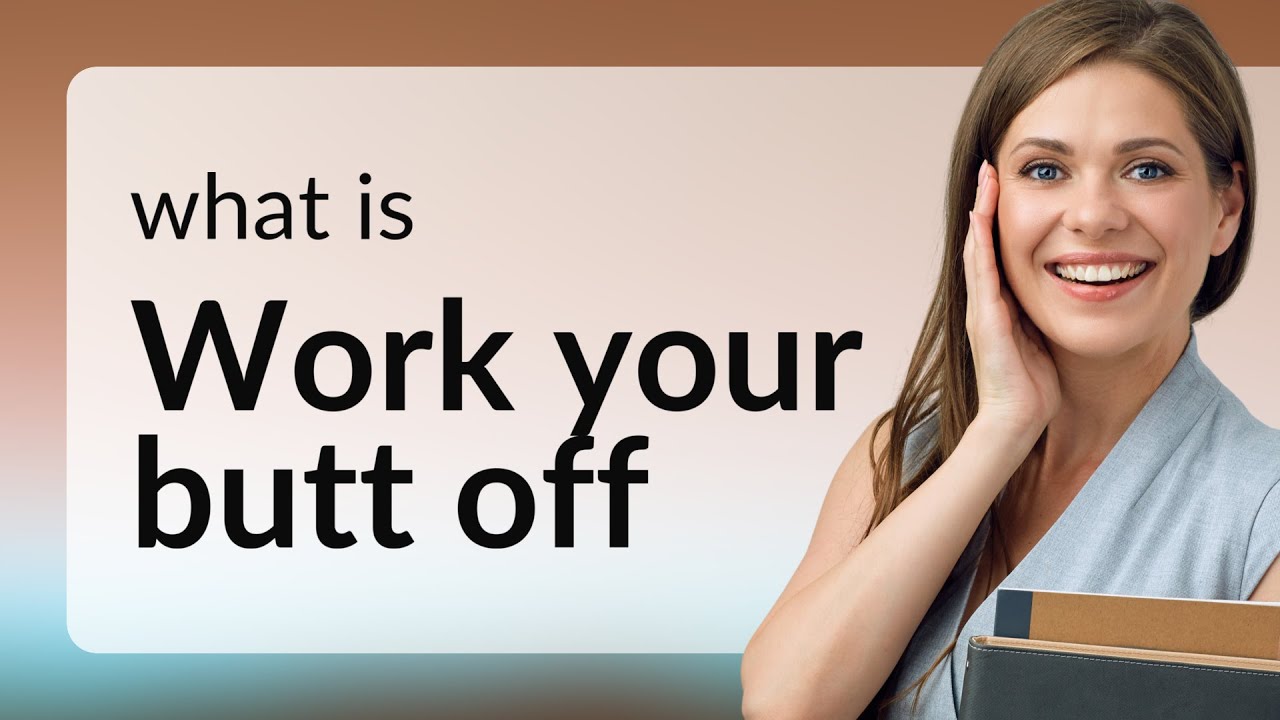 Working Hard or Hardly Working? Understanding "Work Your Butt Off ...