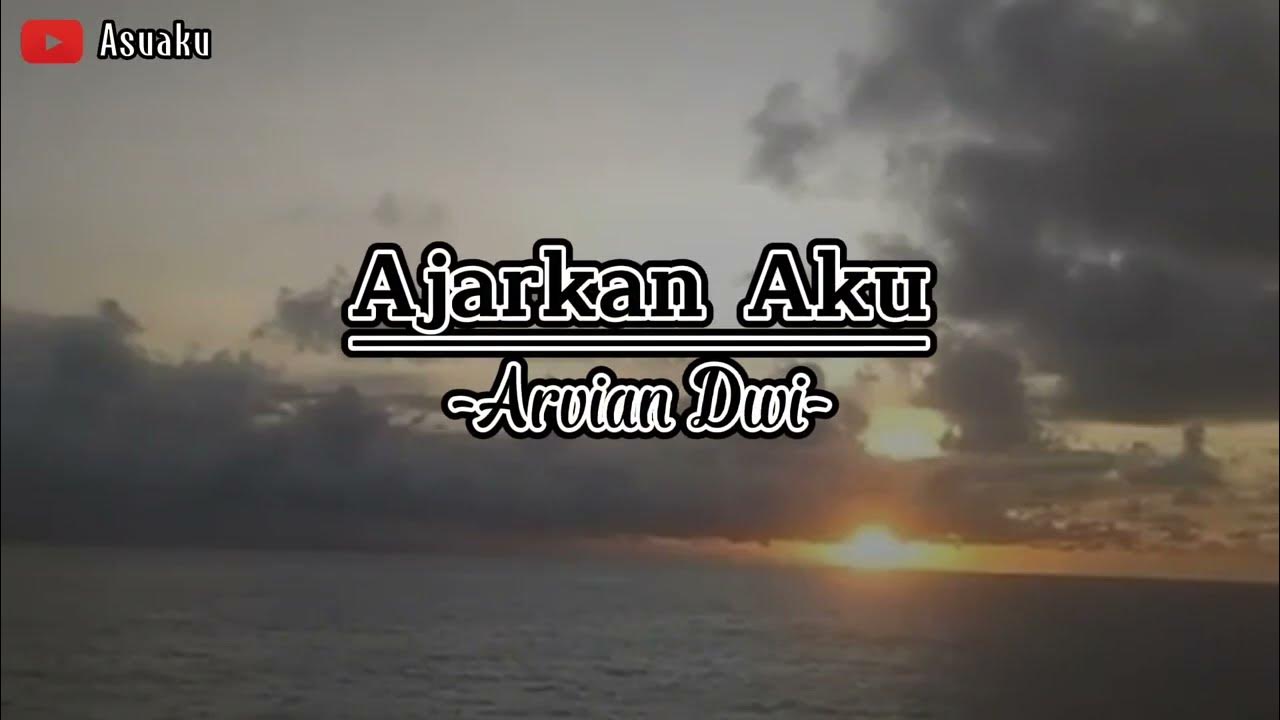 AJARKAN AKU-Arvian Dwi||Lirik - YouTube