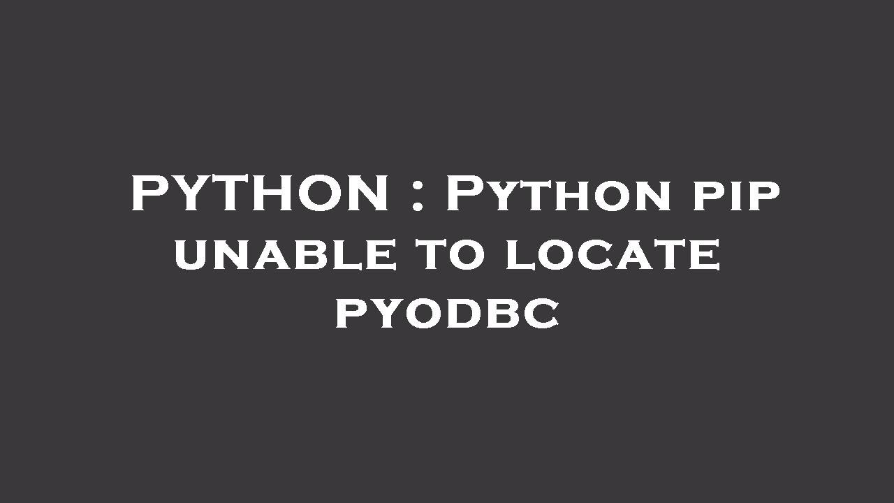PYTHON Python Pip Unable To Locate Pyodbc YouTube PYTHON Python Pip Unable To Locate Pyodbc YouTube