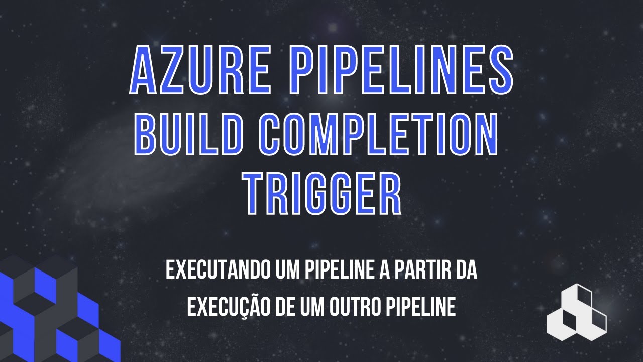 AZURE DEVOPS #15 - BUILD COMPLETION TRIGGER | EXECUTANDO UM PIPELINE A ...